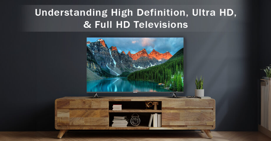 Understanding High Definition, Ultra HD, and Full HD Television | Bruhm